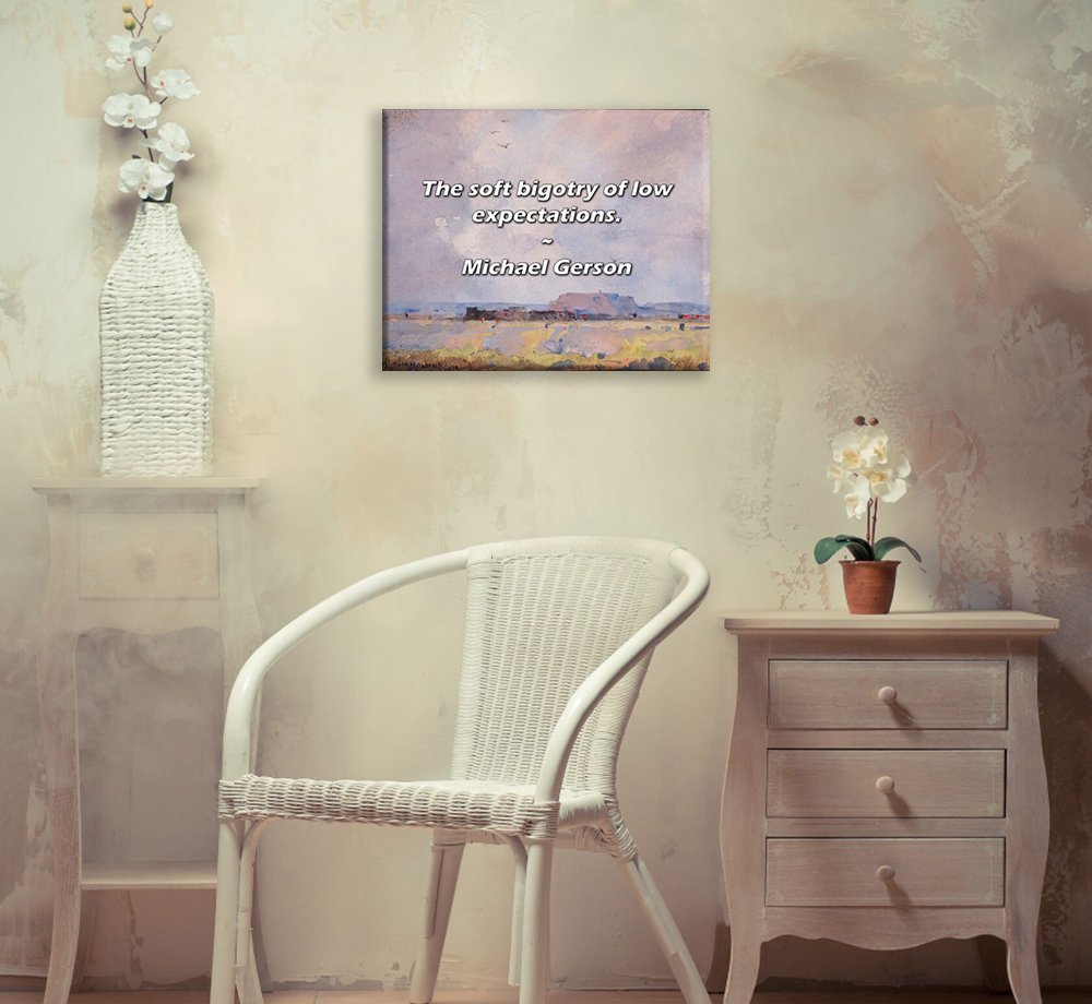 Latitude Run® Artsy Quote "The soft bigotry of low expectations." By Michael Gerson Gallery ...